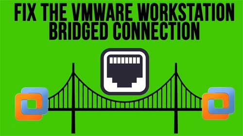 How to Fix the Bridged Connection Not Working Issue in VMware Workstation
