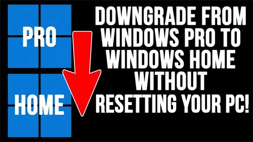 Downgrade Your Windows Version from Pro to Home Without Resetting Your PC