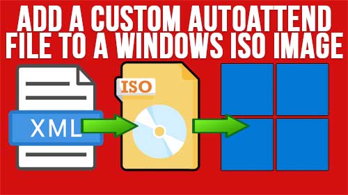 Create A Custom Auto Unattended File And Inject It Into A Custom Windows Iso File