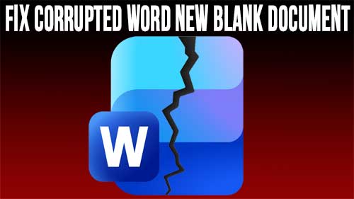 How to Fix Corrupt New Blank Word Documents with Garbled Text & Other ...